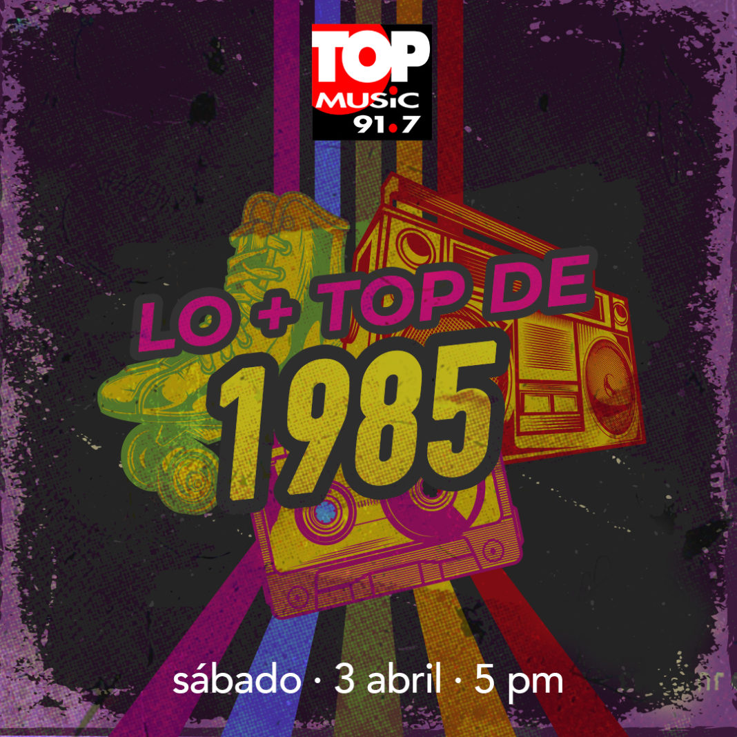Especiales Top Music Lo Top De 1985 Versi n Pop TOP MUSIC 91 7 Especiales Top Music Lo Top De 1985 Versi n Pop TOP MUSIC 91 7
